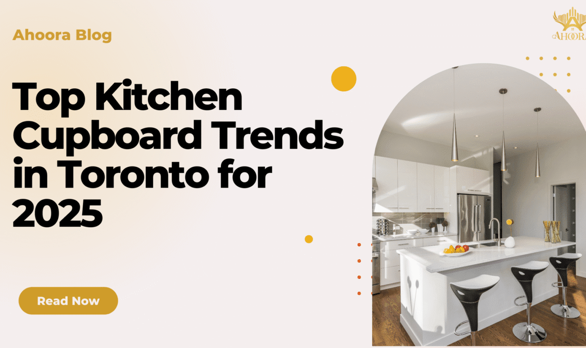 Top Kitchen Cupboard Trends in Toronto for 2025 | Ahoora Homes